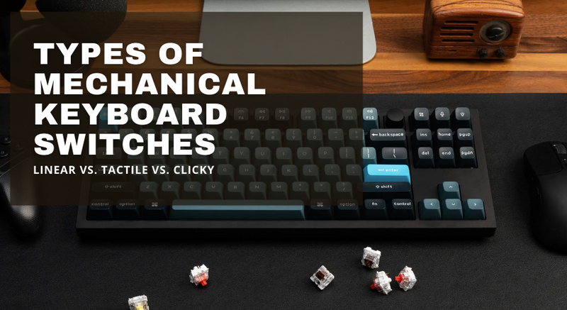 Types of Keyboard Switches: Linear vs Tactile vs Clicky – Keychron Malaysia